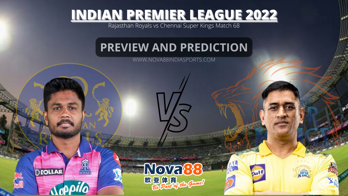 IPL 2022 RR vs CSK, Match 68, Prediction and Preview. - Nova88 India